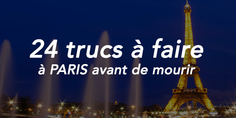 Les 10 trucs à faire à Paris avant de mourir ! Les connaissez-vous